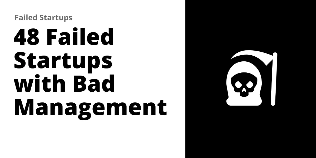 48 Failed Startups with Bad Management