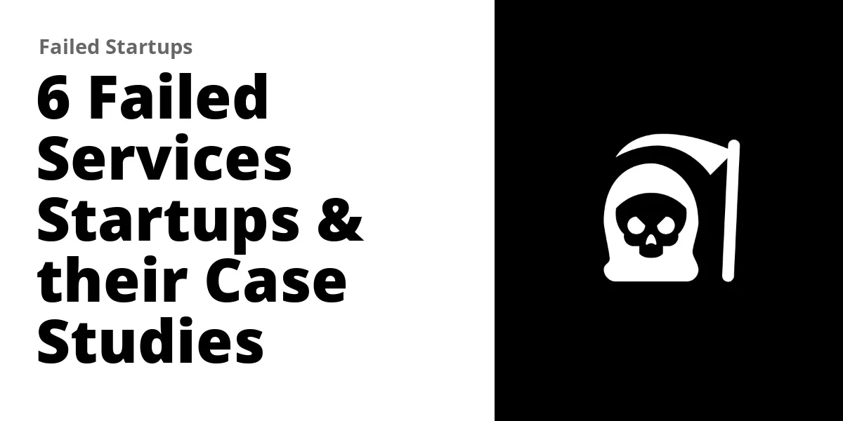 6 Failed Services Startups & their Case Studies