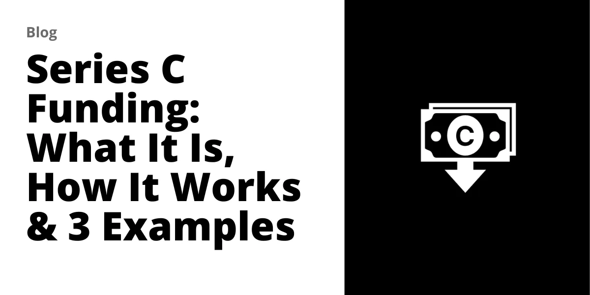 Series C Funding: What It Is, How It Works & 3 Examples