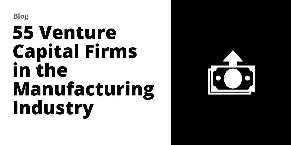 Top 55 Manufacturing Venture Capital Firms in 2024