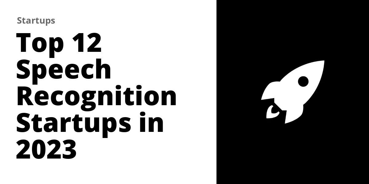 Top 12 Speech Recognition Startups in 2024