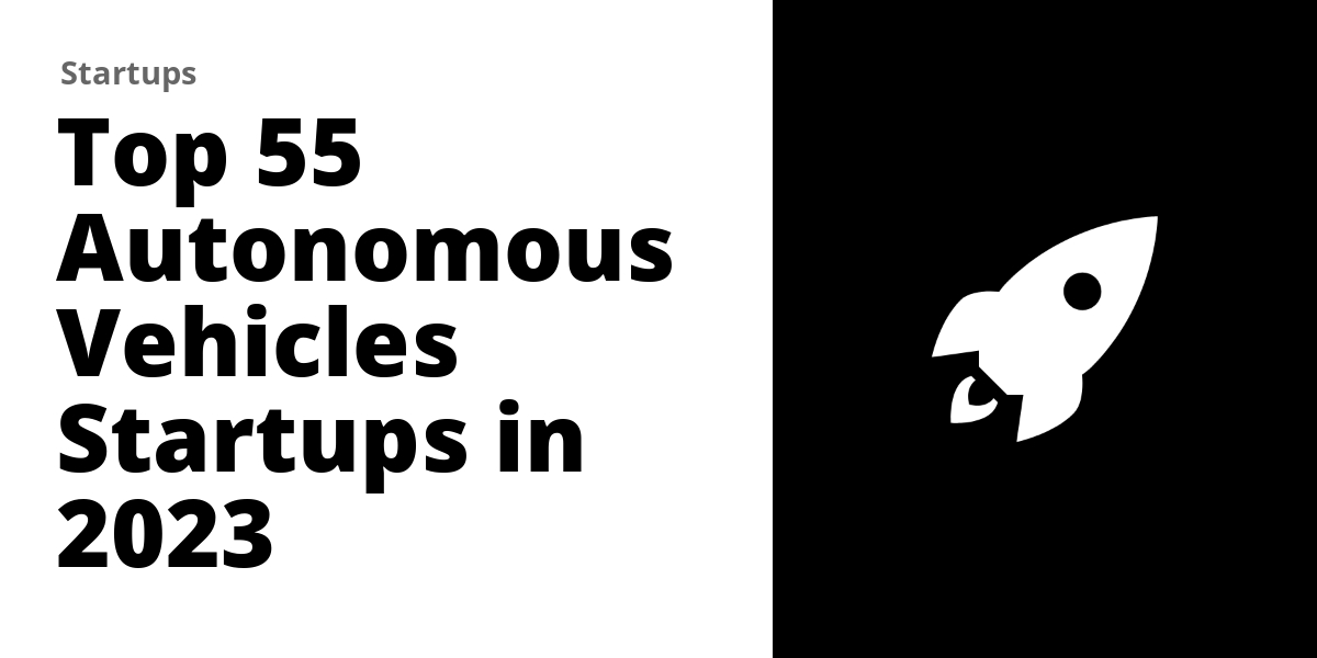 Top 55 Autonomous Vehicles Startups in 2024