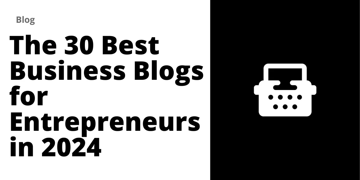 The 30 Best Business Blogs For Entrepreneurs In 2024