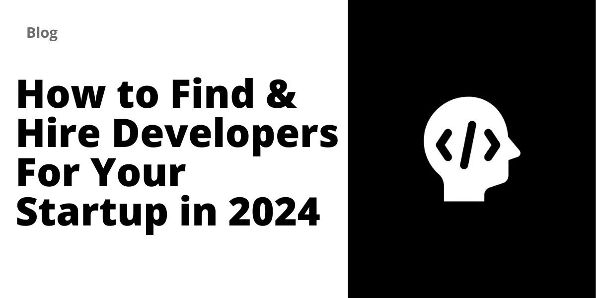 How to Find & Hire Developers For Your Startup in 2025