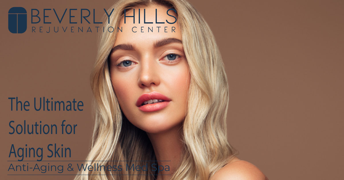 The Ultimate Solution for Aging Skin | Beverly Hills Rejuvenation Center