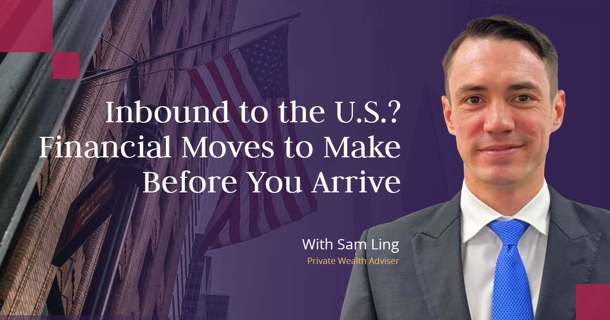 Inbound to the U.S.? Financial Moves to Make Before You Arrive