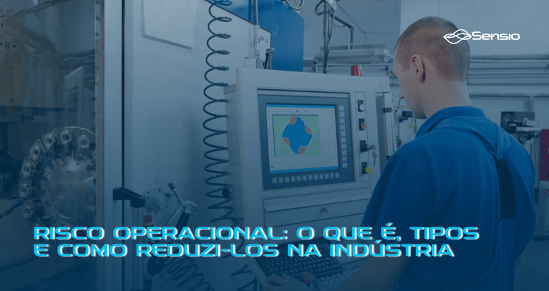 Risco operacional: o que é, tipos e como reduzi-los na indústria