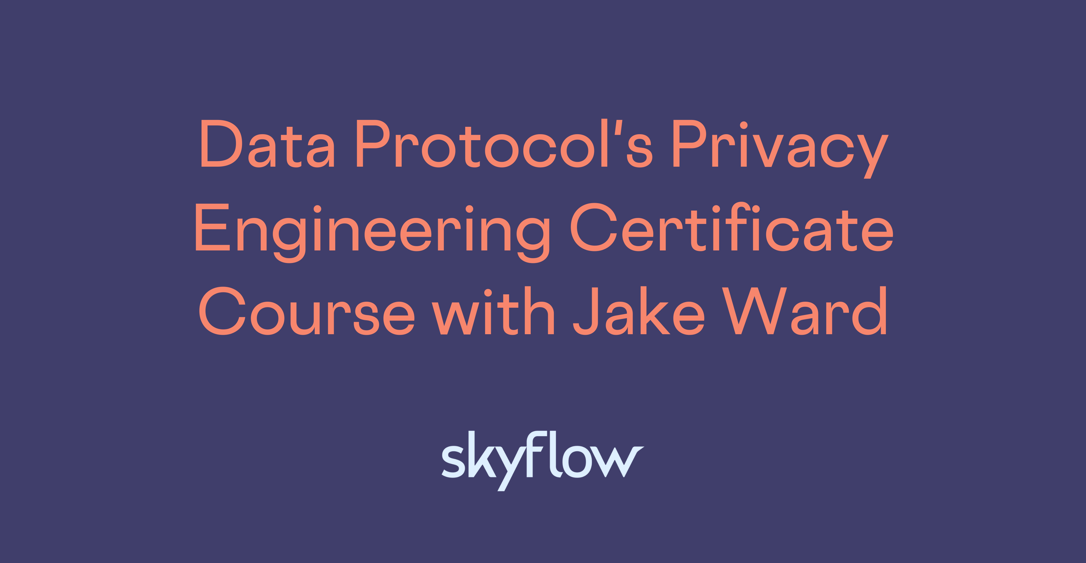 Data Protocol’s Privacy Engineering Cert. Course with Jake Ward