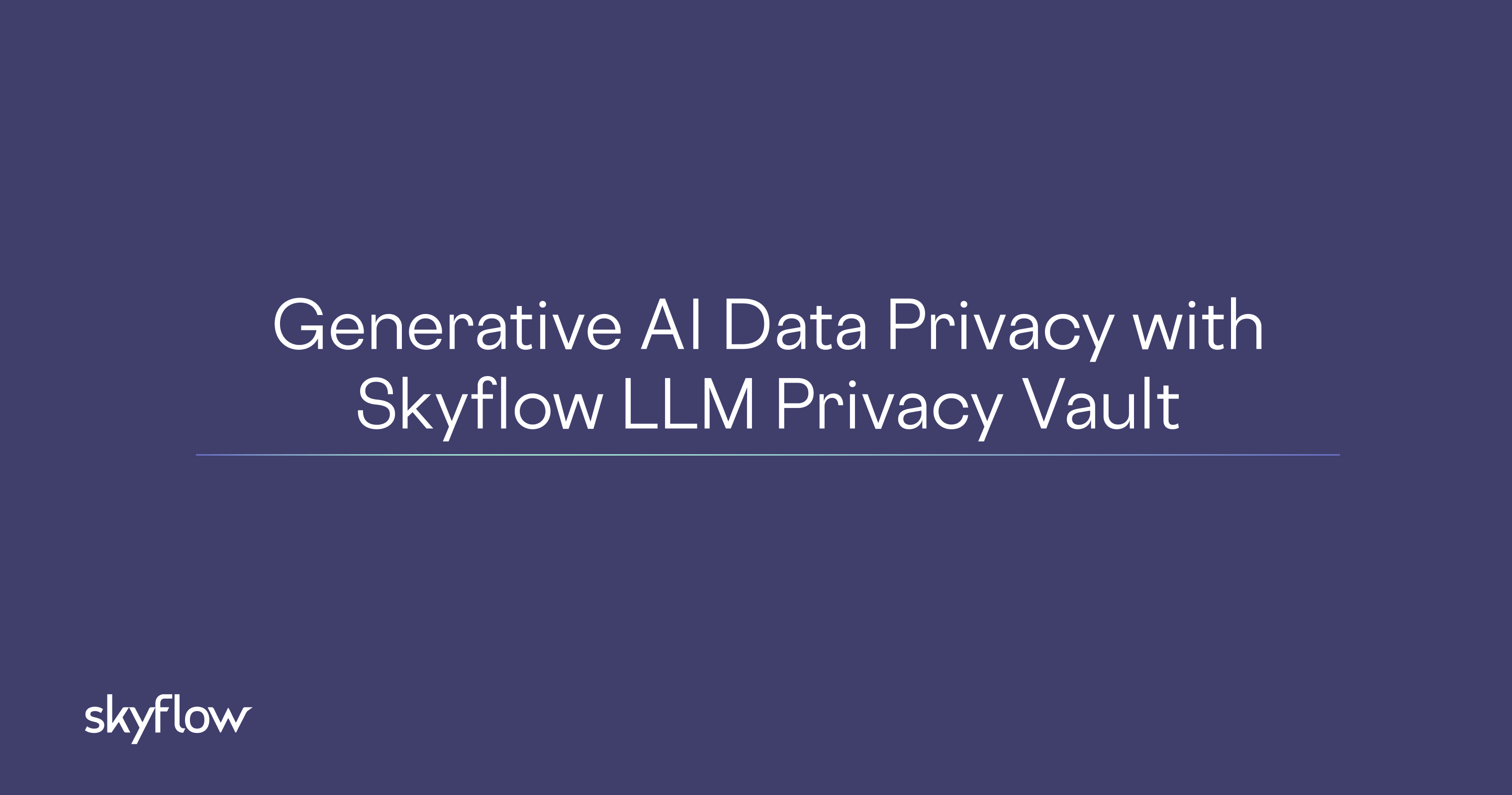 Generative AI Data Privacy with Skyflow LLM Privacy Vault - Skyflow
