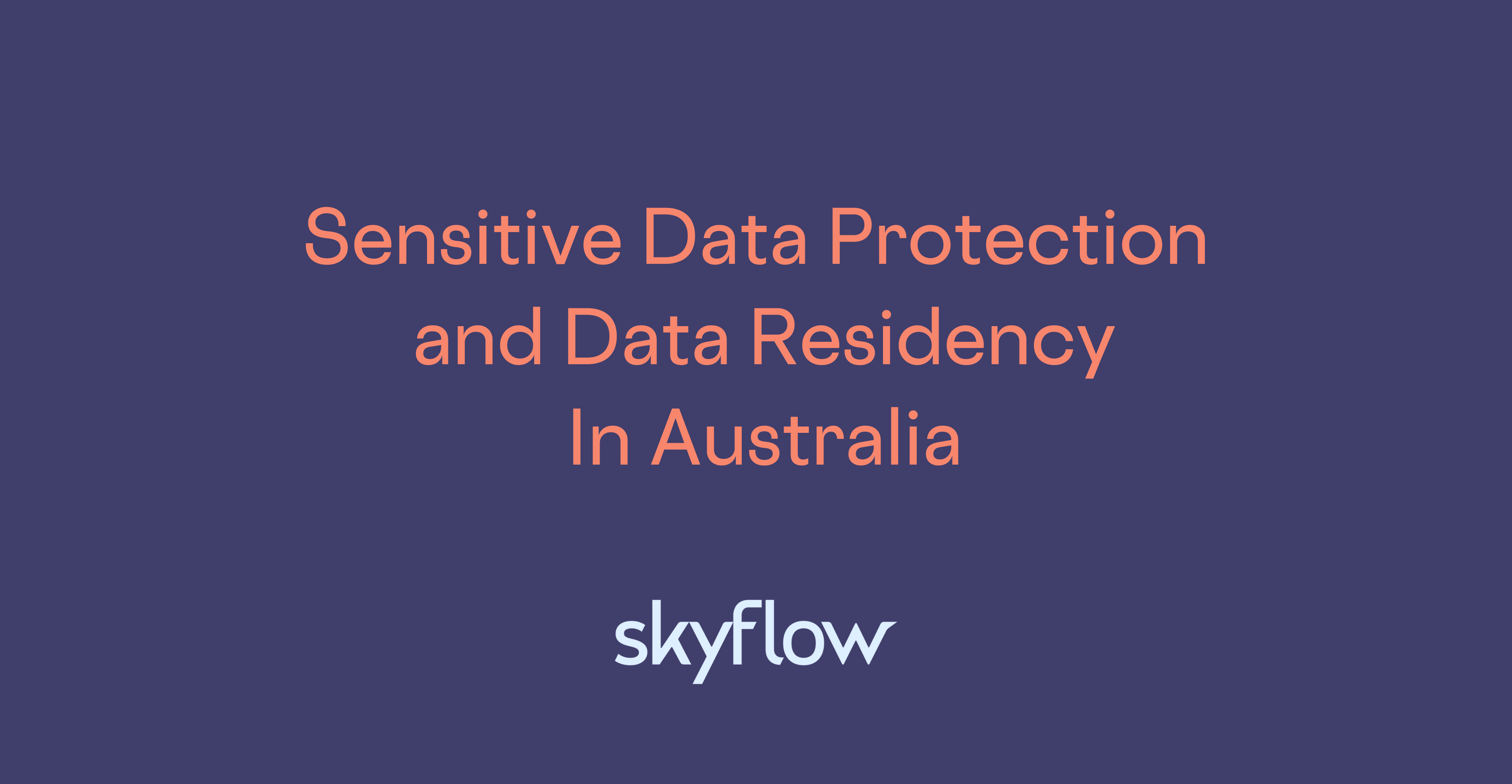 Sensitive Data Protection and Data Residency In Australia - Skyflow