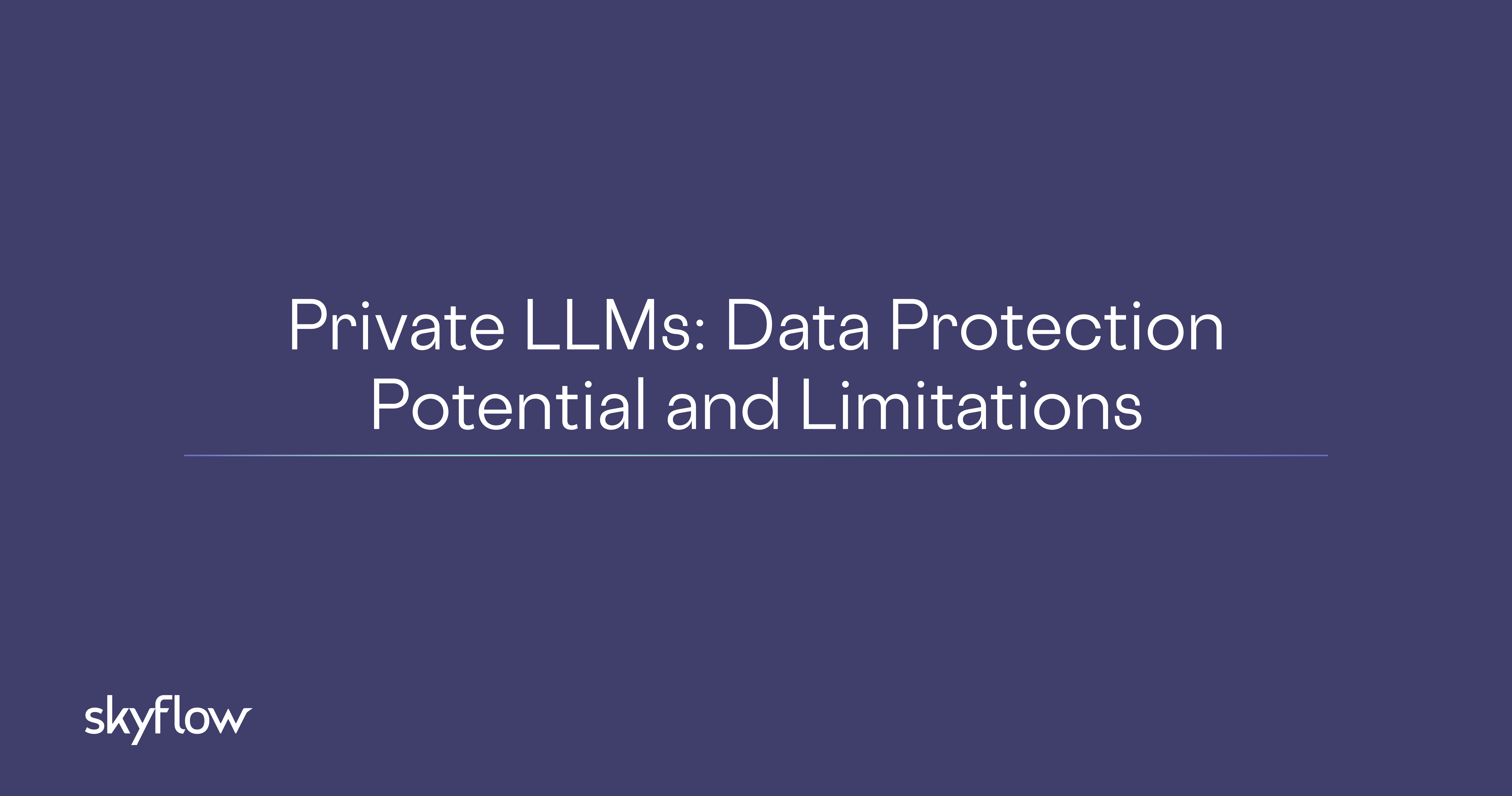 Private LLMs: Data Protection Potential and Limitations - Skyflow