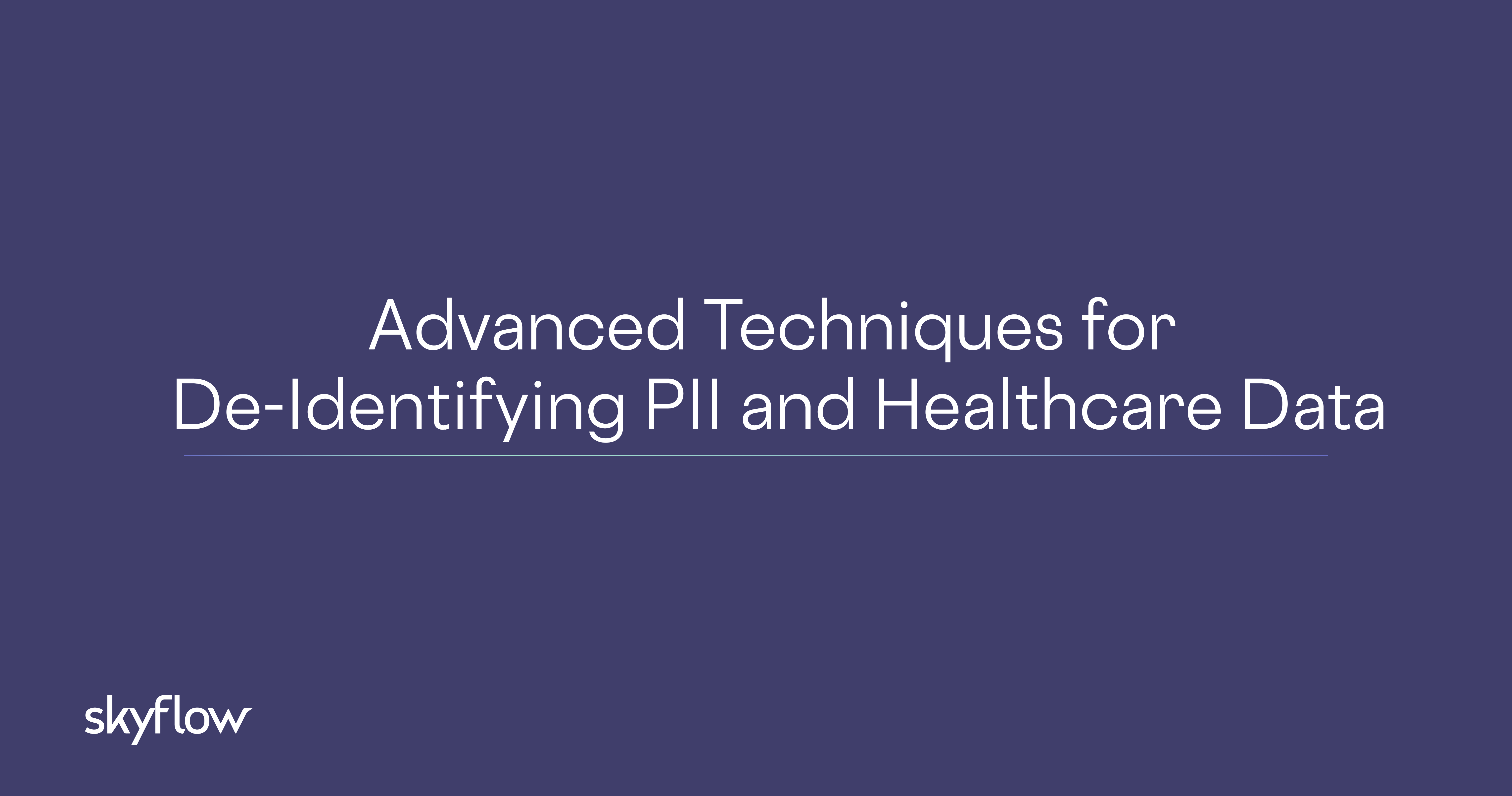Advanced Techniques for De-Identifying PII and Healthcare Data - Skyflow