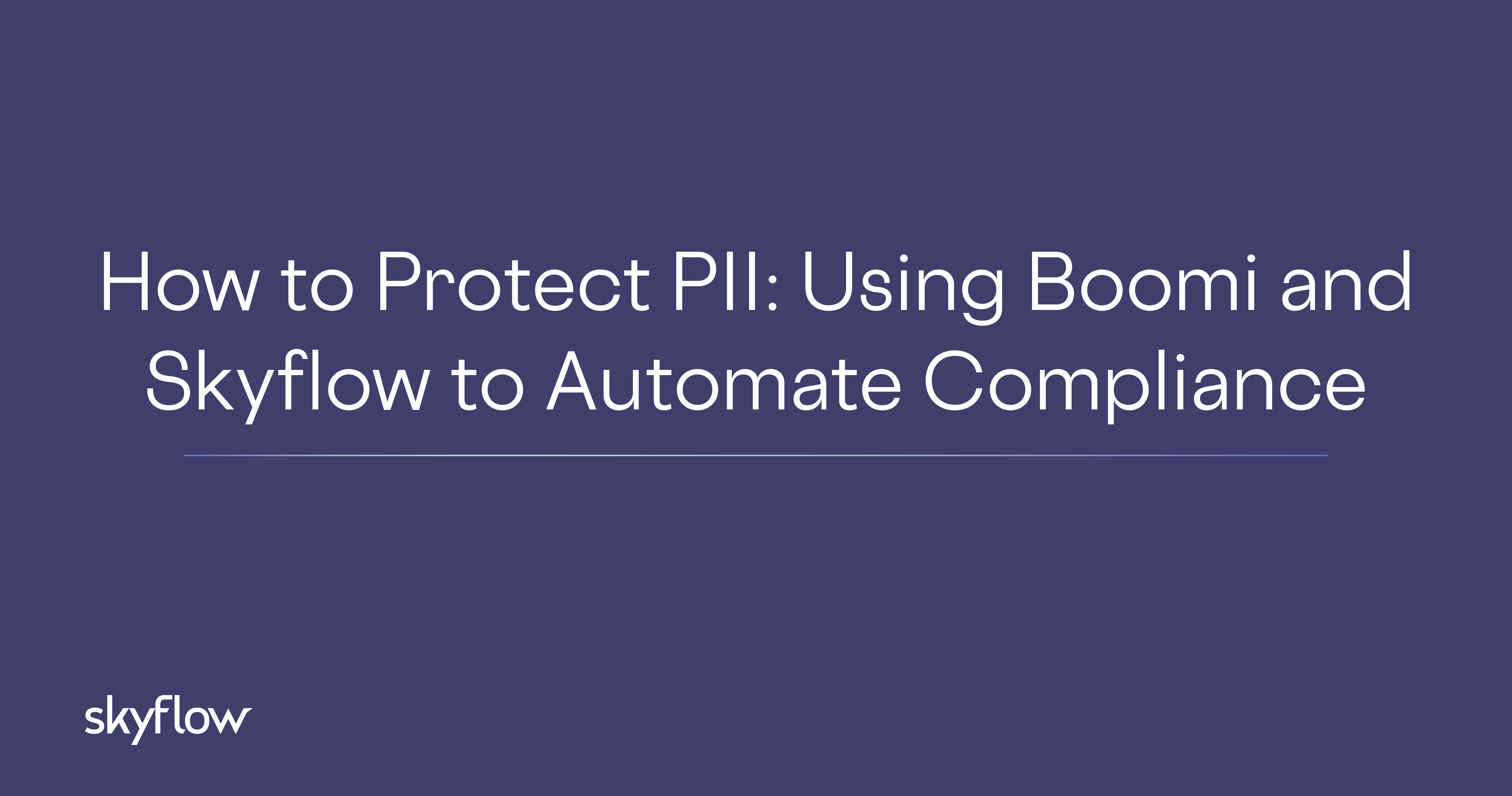 How to Protect PII: Using Boomi and Skyflow to Automate Compliance - Skyflow