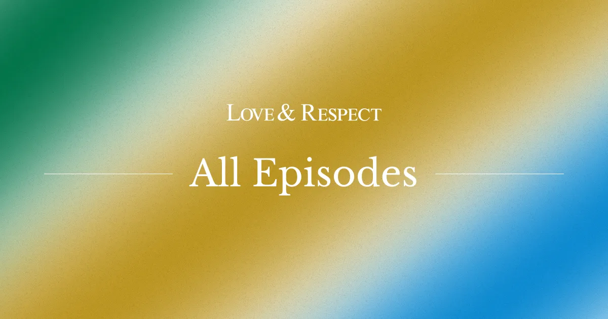 The Love & Respect Podcast | All Episodes
