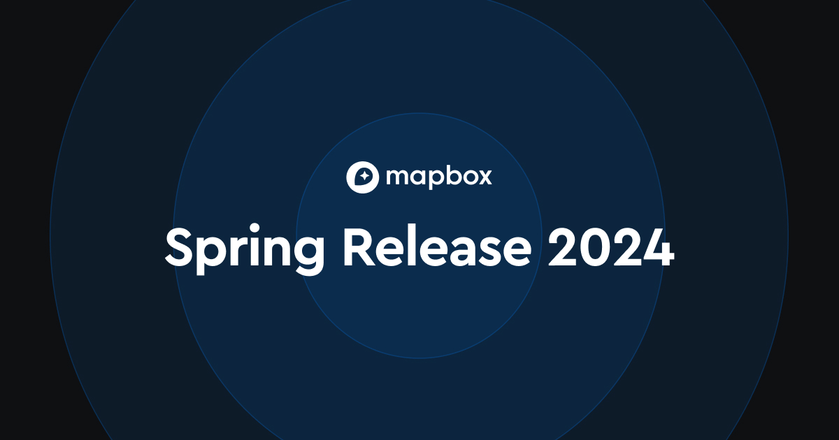 Mapbox Spring Release 2024: Empowering Better Decisions with Location ...