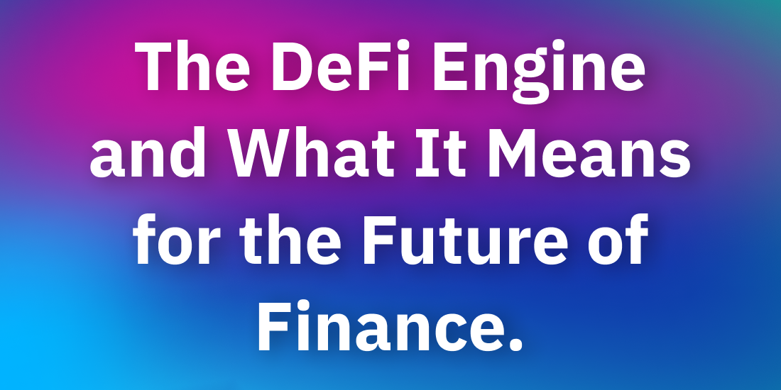 The DeFi Engine and What It Means for the Future of Finance. | The ...