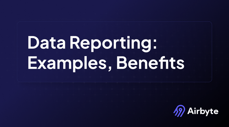 What is Data Reporting: Examples & Benefits | Airbyte
