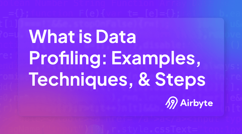 What is Data Profiling: Examples, Techniques, & Steps | Airbyte