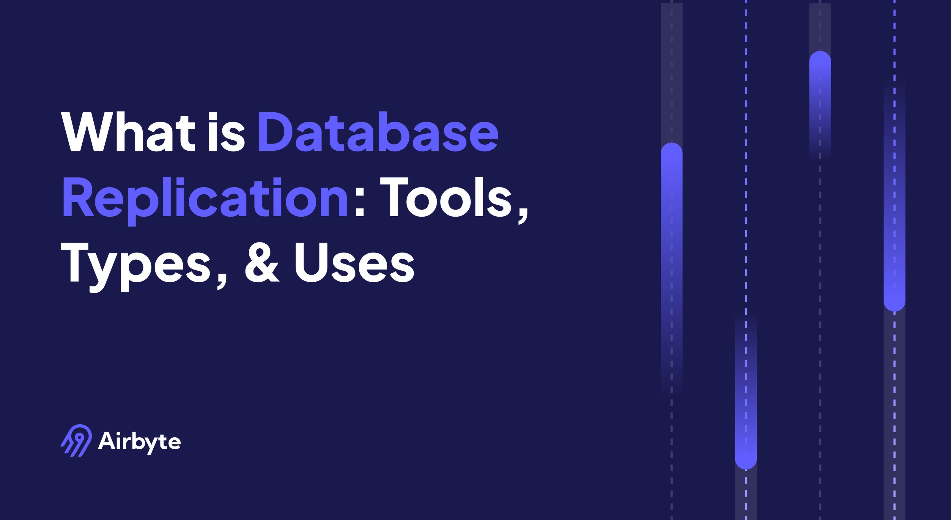 What Is Database Replication: Tools, Types, & Uses | Airbyte