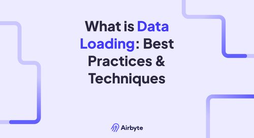 What Is Data Loading: Best Practices, Examples, & Techniques | Airbyte