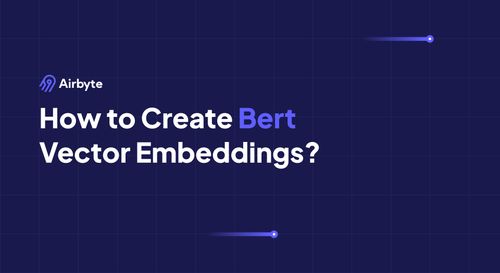 How to Create Bert Vector Embeddings? A Comprehensive Tutorial | Airbyte