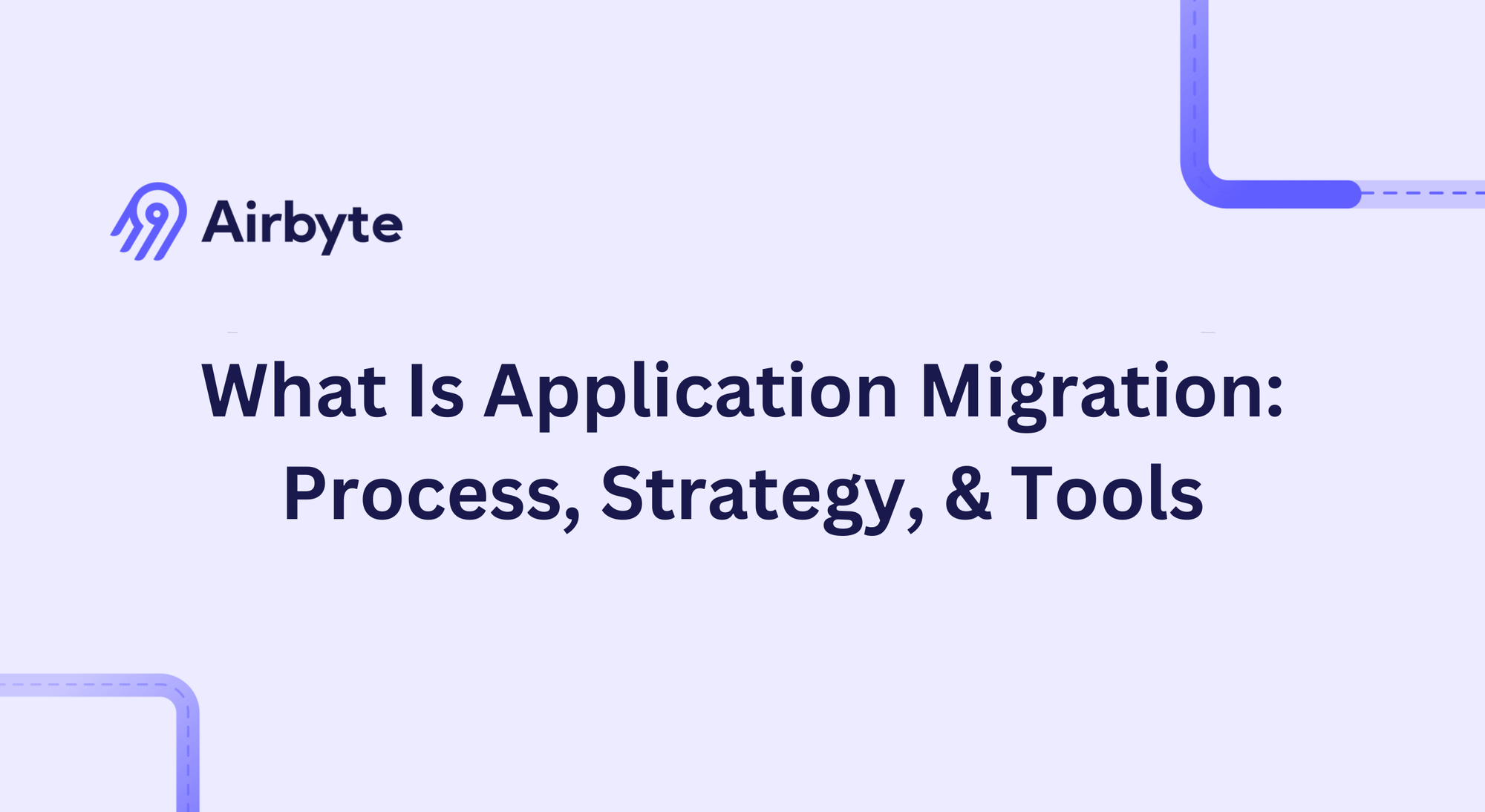 What Is Application Migration: Process, Strategy, & Tools | Airbyte