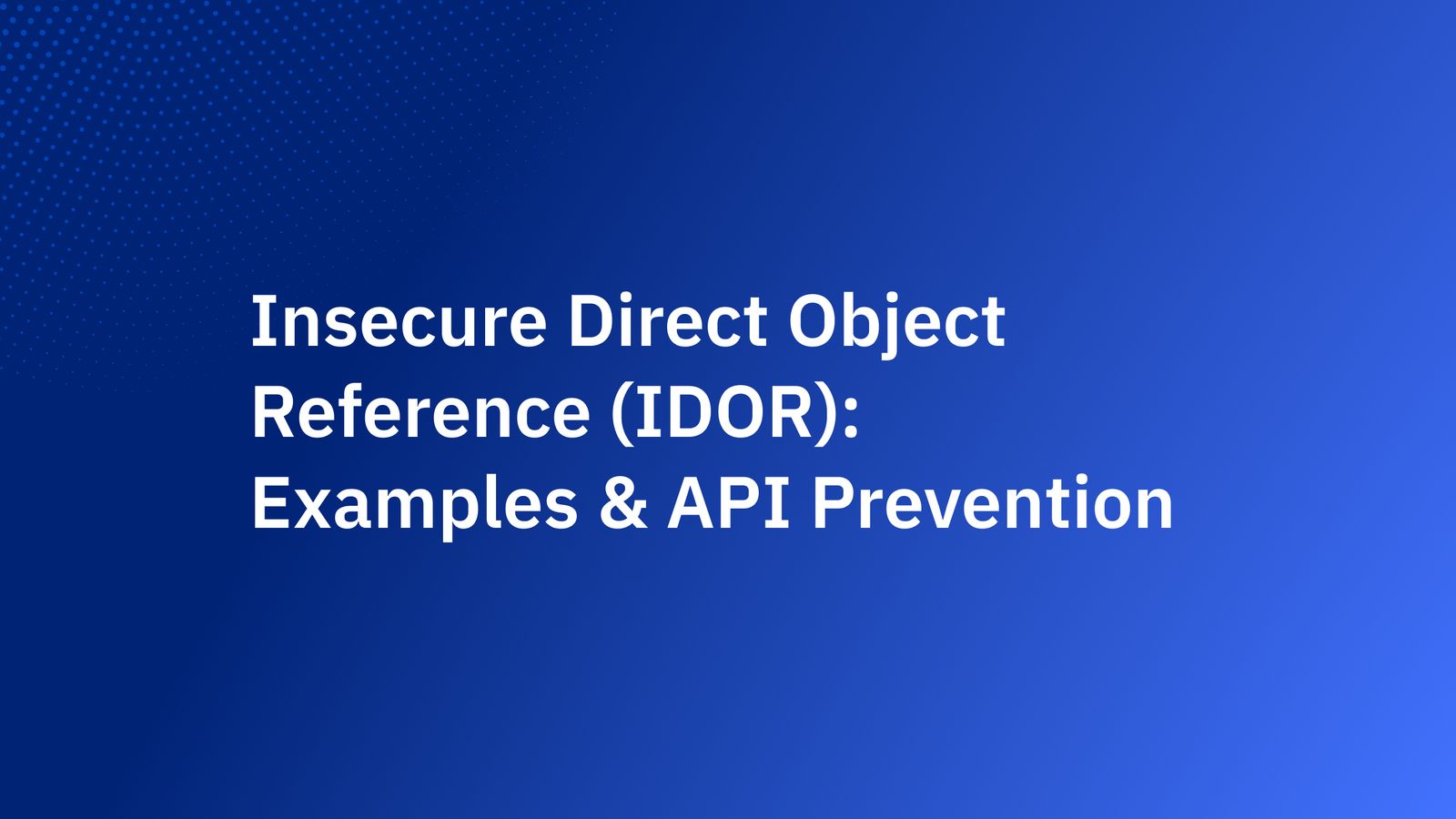 Insecure Direct Object Reference (IDOR): Examples & API Prevention ...