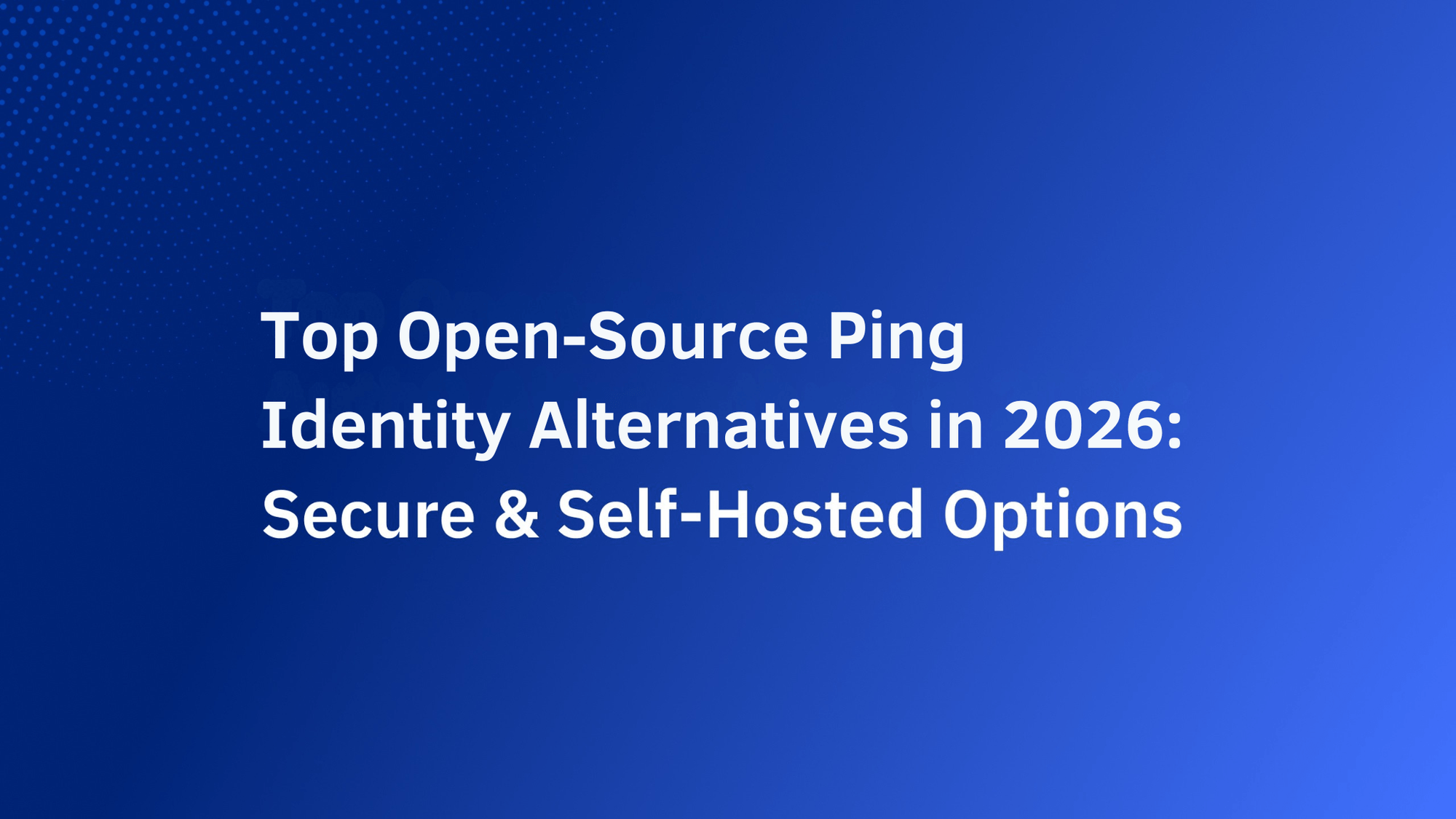 Top Open-Source Ping Identity Alternatives in 2026: Secure & Self ...