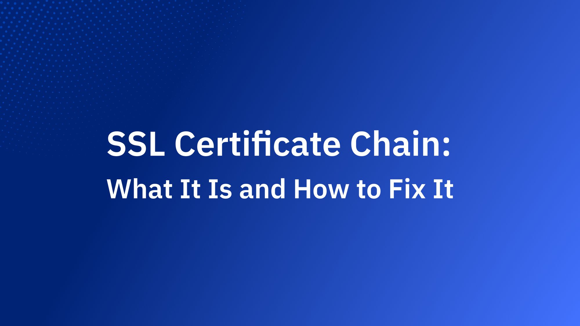 SSL Certificate Chain: What It Is and How to Fix It - Authgear