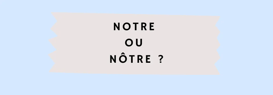 Notre ou nôtre ? - OrthographIQ