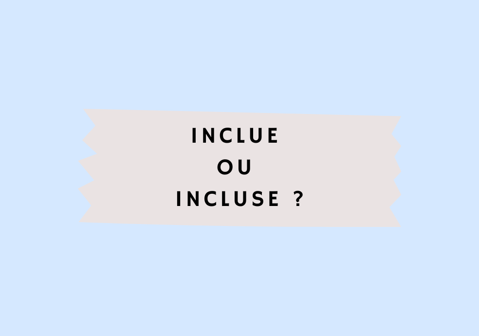 Inclue ou incluse ? - OrthographIQ Inclue ou incluse ? - OrthographIQ