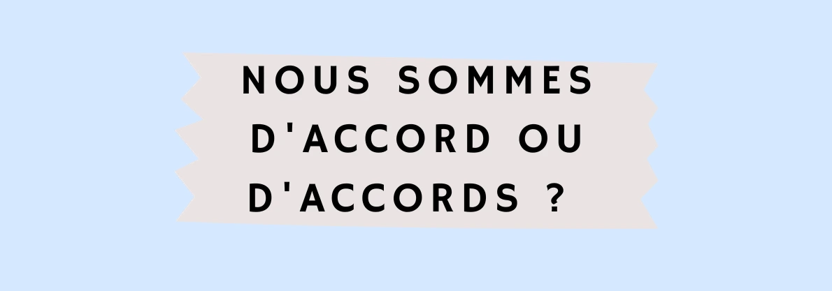Nous sommes d’accord ou nous sommes d’accords ? - OrthographIQ