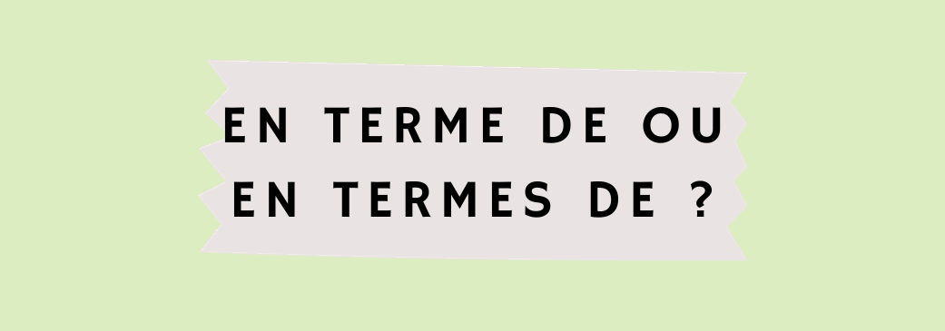 En terme de ou en termes de ? - OrthographIQ