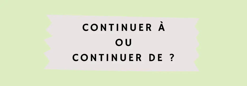Continuer à ou de ? - OrthographIQ