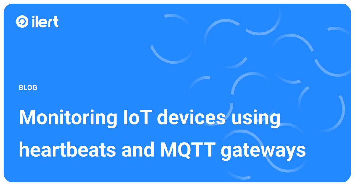 Monitoring IoT devices using heartbeats and MQTT gateways | ilert