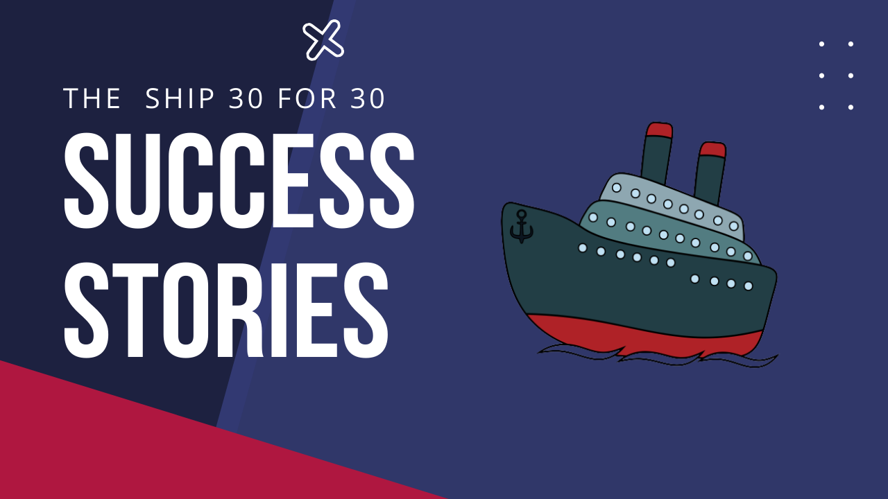 Ship 30 for 30 Success Stories and Testimonials
