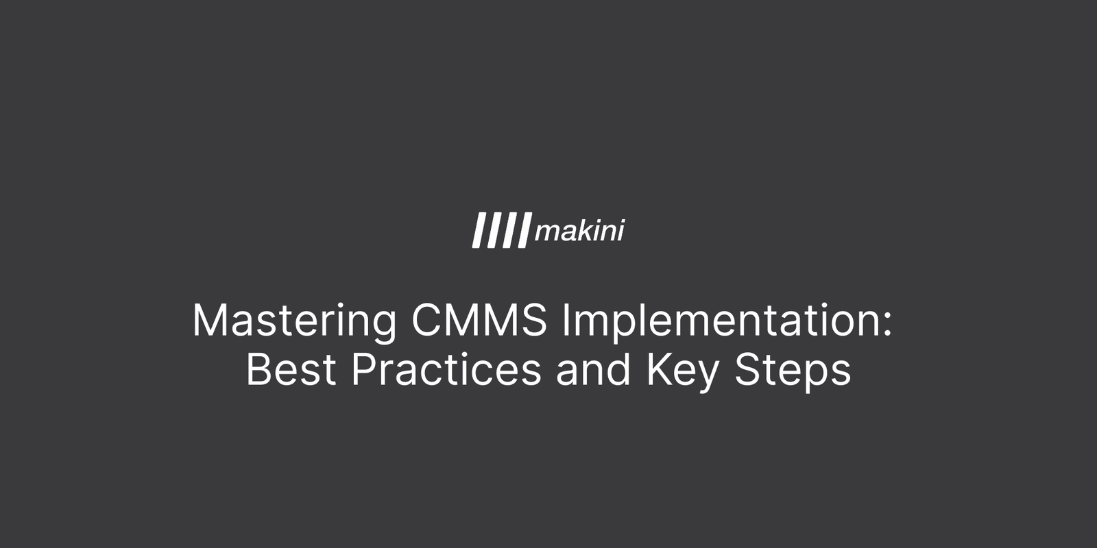 Mastering CMMS Implementation: Best Practices and Key Steps - Makini