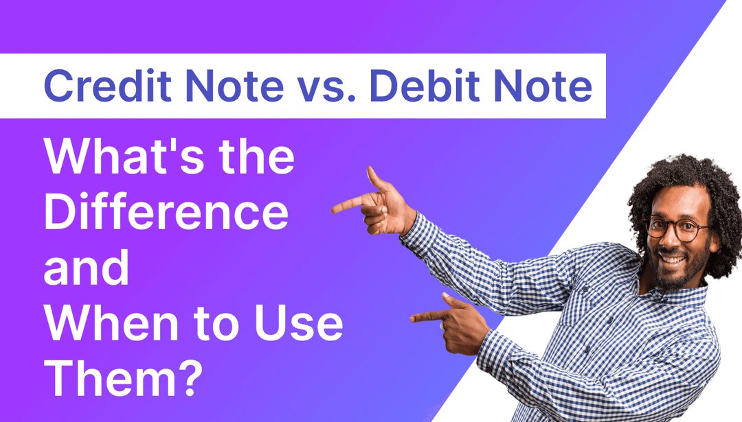 Credit Note vs. Debit Note: What's the Difference and When to Use Them?