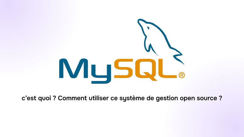 MySQL : c’est quoi ? Comment utiliser ce système de gestion open source