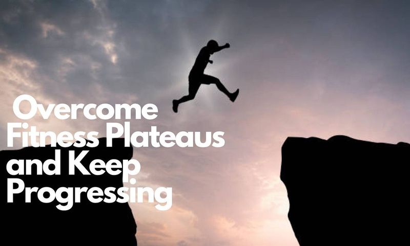 Stuck in a Fitness Plateau? Here’s How to Break Through and Keep ...