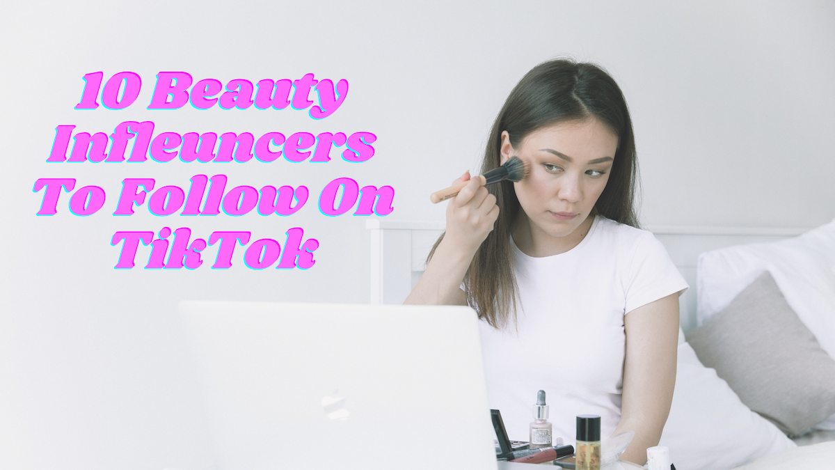 The Top Beauty Influencers on TikTok in 2023