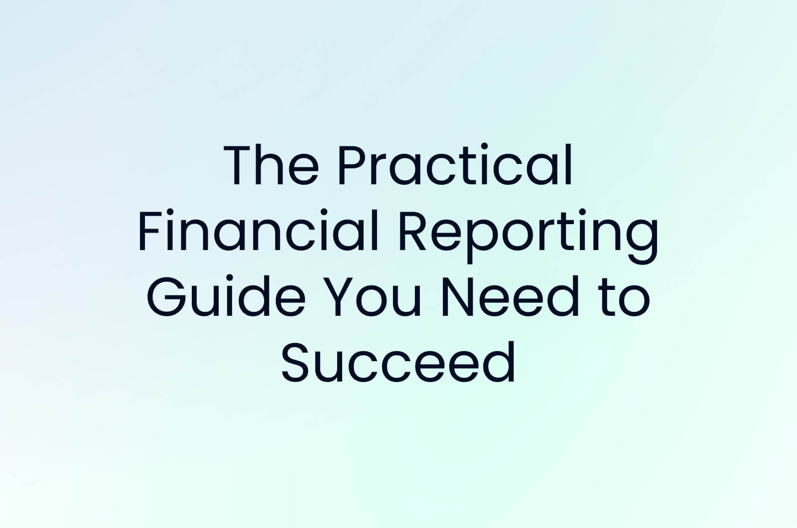 The Practical Financial Reporting Guide You Need to Succeed
