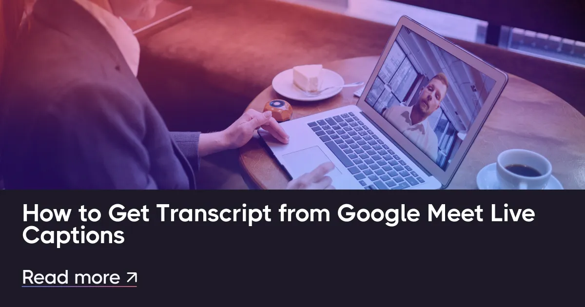 How to Get Transcript from Google Meet Live Captions