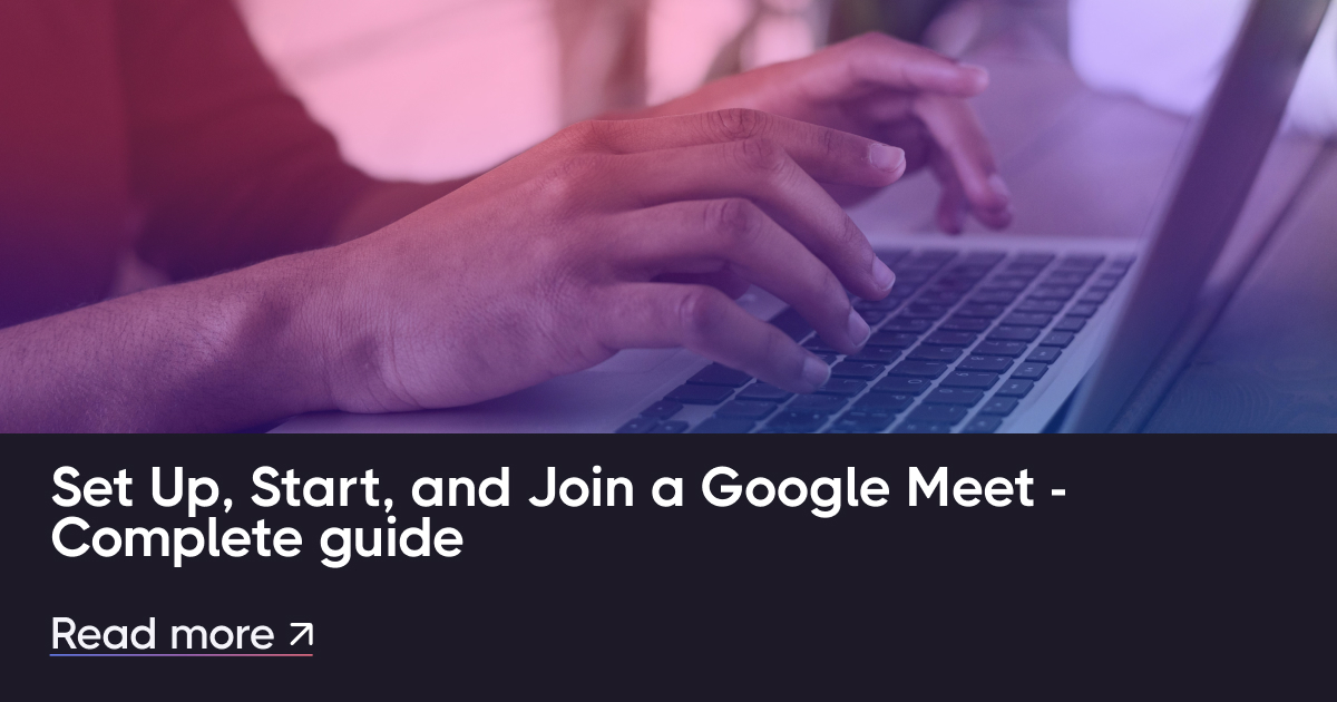 Set Up, Start, and Join a Google Meet - Complete guide