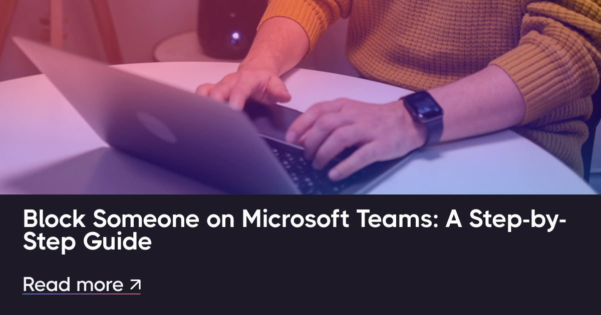 Block Someone on Microsoft Teams: A Step-by-Step Guide
