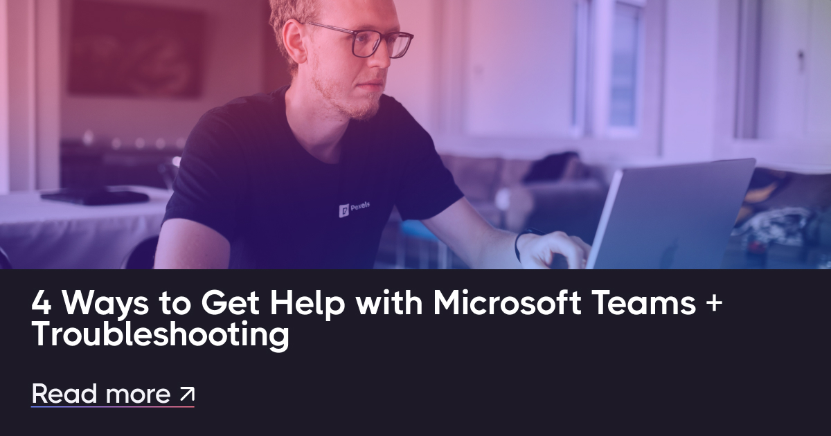 4 Ways to Get Help with Microsoft Teams + Troubleshooting
