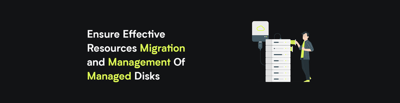 Effective Managed Disks Management While Migrating Resources From Unmanaged Disks
