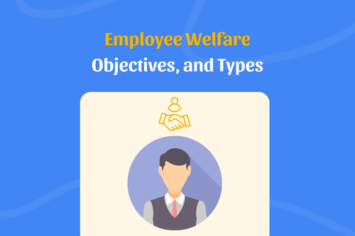 Understanding Employee Welfare: Meaning, Objectives, and Types