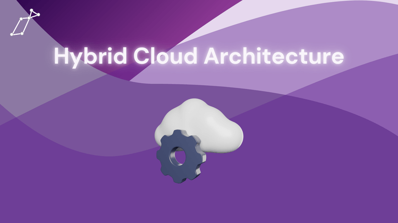 Hybrid Cloud Architecture 101: Benefits, Requirements, and More