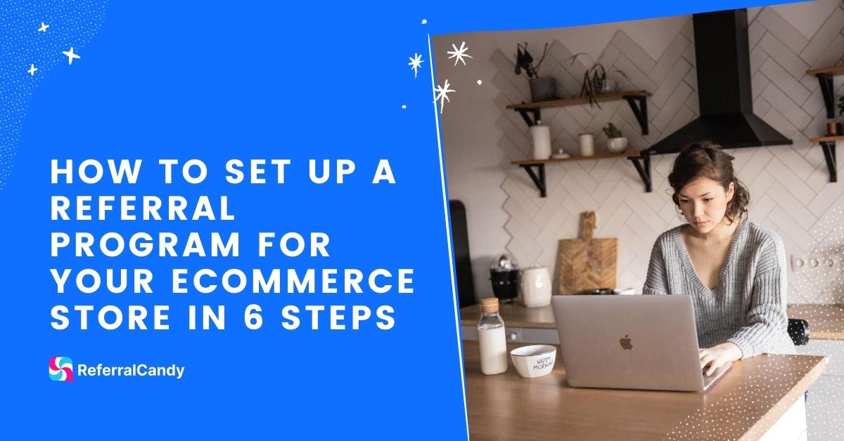 How to Set Up a Referral Program for Your Ecommerce Store in 6 Steps